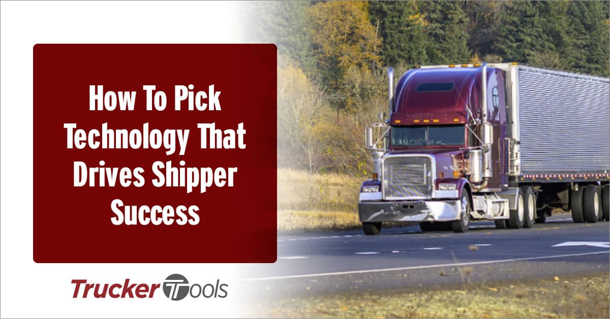 How To Pick Technology That Drives Shipper Success - Trucker Tools