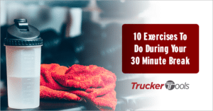 10 Exercises To Do During Your 30 Minute Break - Trucker Tools